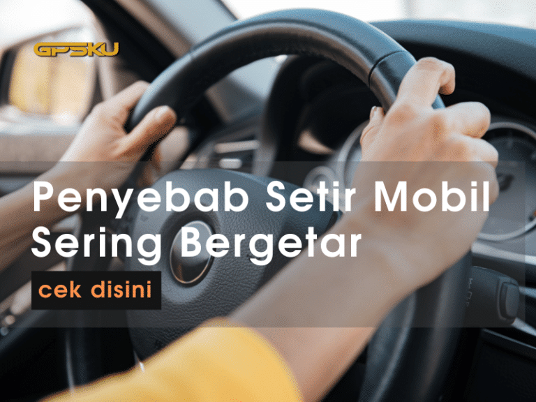 Ketahui 5 Penyebab Setir Mobil Sering Bergetar – PT. GPSKU