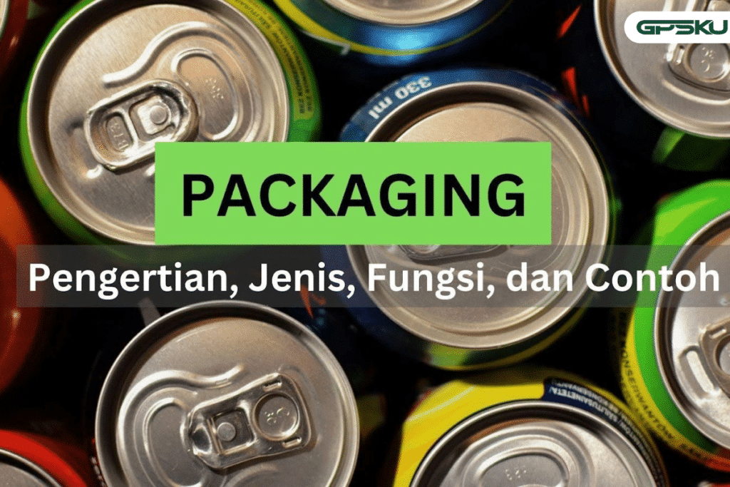 Packaging Adalah? Pengertian, Jenis, Fungsi, Contoh – GPSKU.co.id